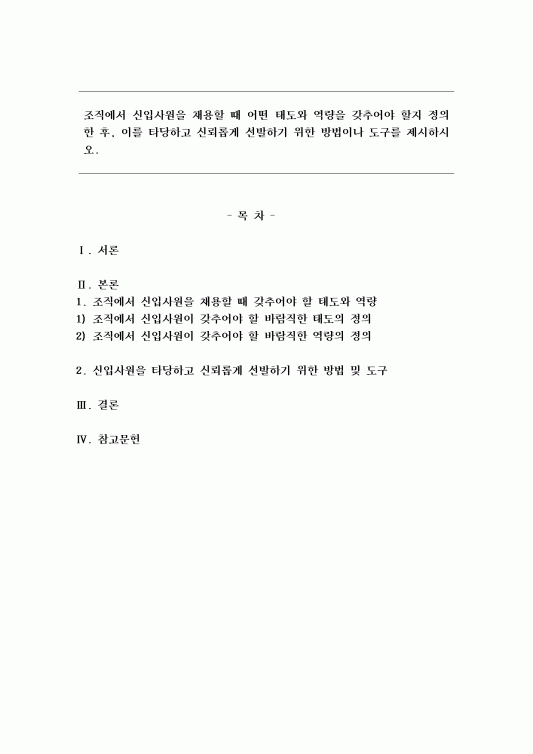 조직에서 신입사원을 채용할 때 어떤 태도와 역량을 갖추어야 할지 정의한 후, 이를 타당하고 신뢰롭게 선발하기 위한 방법이나 도구를 제시하시오.