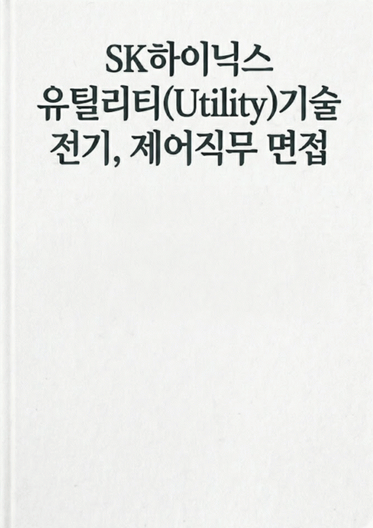 SK하이닉스 유틸리티기술 면접] SK하이닉스 유틸리티(전기·제어) 기술 면접 자료 (SK하이닉스 유틸리티(Utility)기술 직무 심층 면접 질문 및 모범 답변)