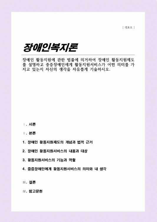 장애인 활동지원에 관한 법률에 의거하여 장애인 활동지원제도를 설명하고 중증장애인에게 활동지원서비스가 어떤 의미를 가지고 있는지 자신의 생각을 자유롭게 기술하시오