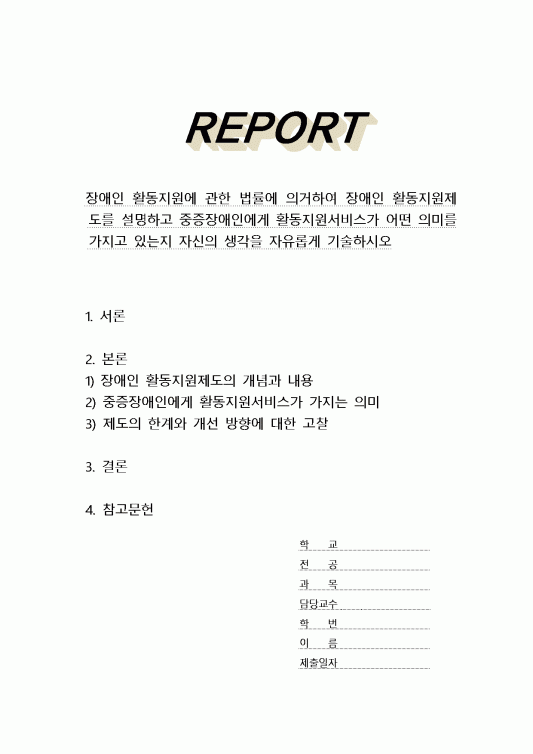 장애인 활동지원에 관한 법률에 의거하여 장애인 활동지원제도를 설명하고 중증장애인에게 활동지원서비스가 어떤 의미를 가지고 있는지 자신의 생각을 자유롭게 기술하시오