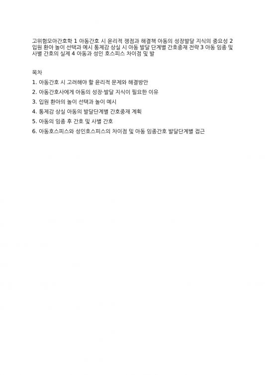 고위험모아간호학 1 아동간호 시 윤리적 쟁점과 해결책 아동의 성장발달 지식의 중요성 2 입원 환아 놀이 선택과 예시 통제감 상실 시 아동 발달 단계별 간호중재 전략 3 아동 임종 및 사별 간호의 실제 4 아동과 성인 호스피스 차이점 및 발