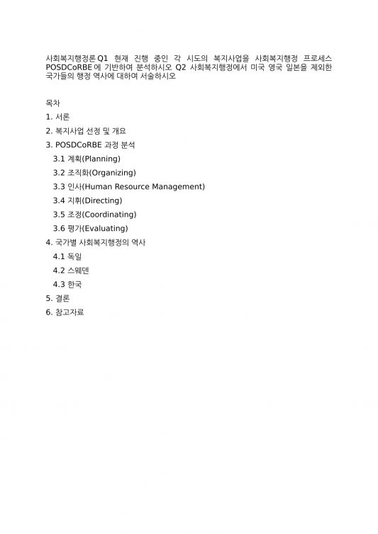 사회복지행정론Q1 현재 진행 중인 각 시도의 복지사업을 사회복지행정 프로세스 POSDCoRBE에 기반하여 분석하시오 Q2 사회복지행정에서 미국 영국 일본을 제외한 국가들의 행정 역사에 대하여 서술하시오