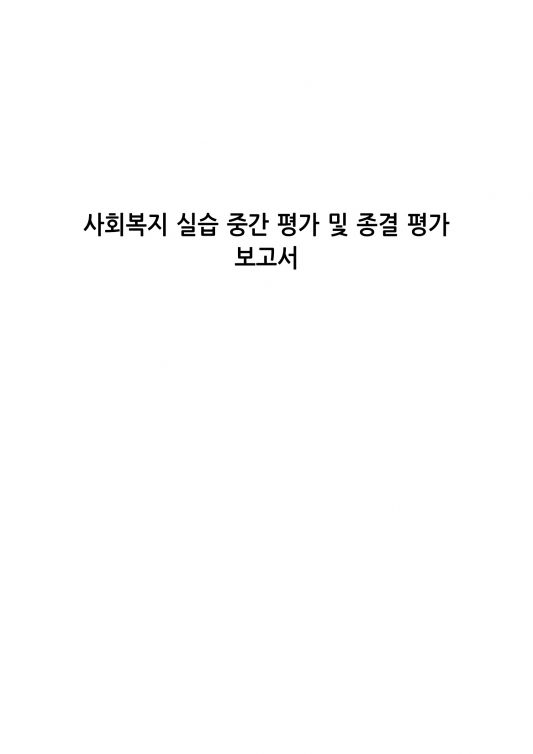 사회복지 실습 중간 평가 및 종결 평가 보고서