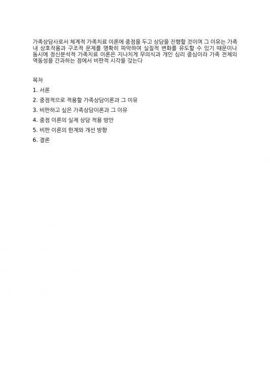 가족상담사로서 체계적 가족치료 이론에 중점을 두고 상담을 진행할 것이며 그 이유는 가족 내 상호작용과 구조적 문제를 명확히 파악하여 실질적 변화를 유도할 수 있기 때문이나 동시에 정신분석적 가족치료 이론은 지나치게 무의식과 개인 심리 중심이라 가족 전체의 역동성을 간과하는 점에서 비판적 시각을 갖는다