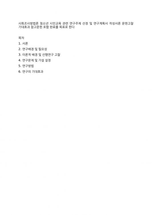 사회조사방법론 청소년 시민교육 관련 연구주제 선정 및 연구계획서 작성서론 문헌고찰 기대효과 참고문헌 포함 완료를 목표로 한다