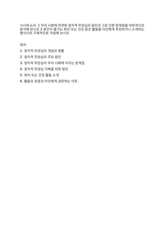 시사와 논리  1 우리 사회에 만연한 정치적 무관심의 원인과 그로 인한 문제점을 비판적으로 분석해 보시오 2 본인이 즐기는 취미 또는 건강 증진 활동을 타인에게 추천하거나 소개하는 형식으로 구체적으로 작성해 보시오