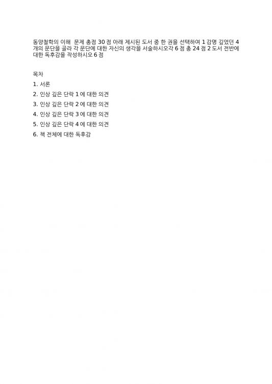 동양철학의 이해  문제 총점 30점 아래 제시된 도서 중 한 권을 선택하여 1감명 깊었던 4개의 문단을 골라 각 문단에 대한 자신의 생각을 서술하시오각 6점 총 24점 2도서 전반에 대한 독후감을 작성하시오6점
