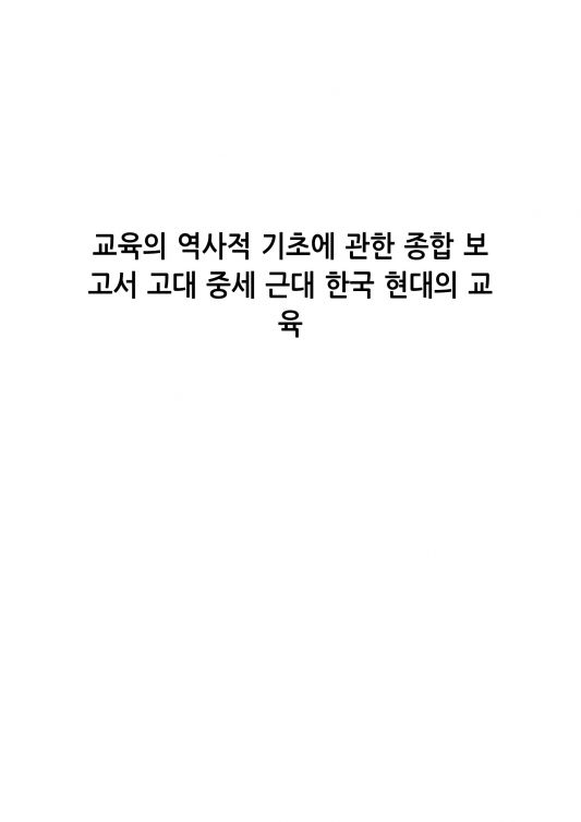 교육의 역사적 기초에 관한 종합 보고서 고대 중세 근대 한국 현대의 교육