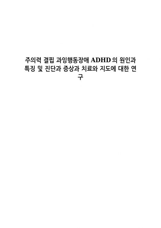 주의력 결핍 과잉행동장애 ADHD의 원인과 특징 및 진단과 증상과 치료와 지도에 대한 연구