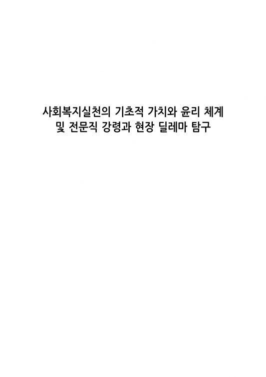 사회복지실천의 기초적 가치와 윤리 체계 및 전문직 강령과 현장 딜레마 탐구