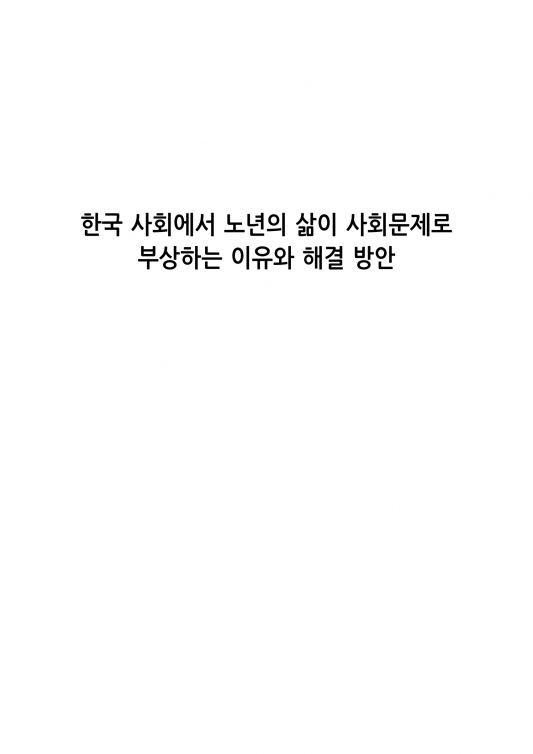 한국 사회에서 노년의 삶이 사회문제로 부상하는 이유와 해결 방안