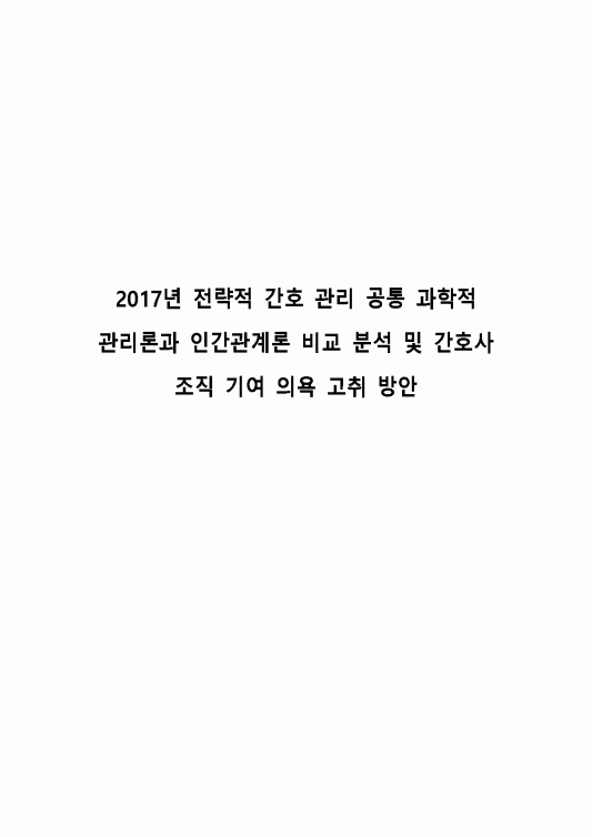 2017년 전략적 간호 관리 공통 과학적 관리론과 인간관계론 비교 분석 및 간호사 조직 기여 의욕 고취 방안