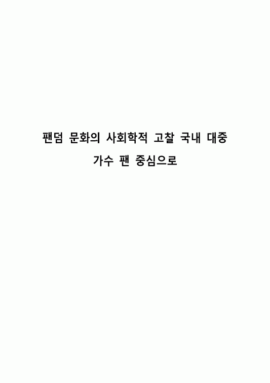 팬덤 문화의 사회학적 고찰 국내 대중 가수 팬 중심으로