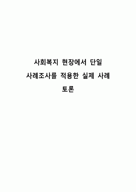 사회복지 현장에서 단일 사례조사를 적용한 실제 사례 토론