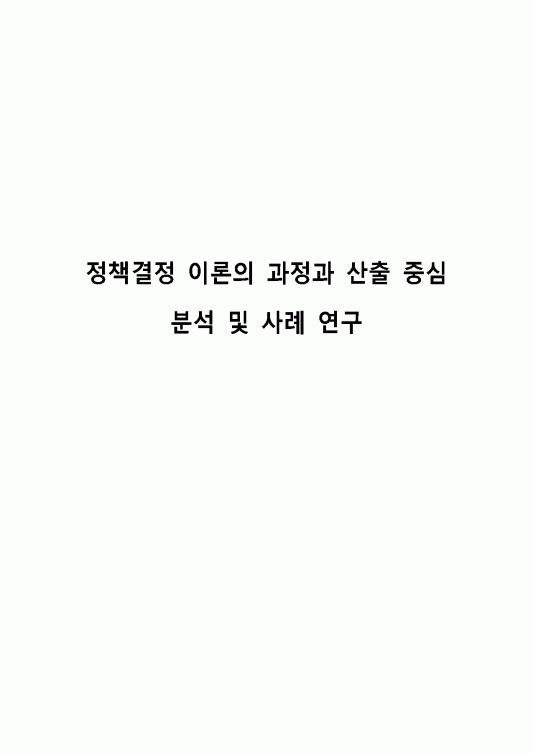 정책결정 이론의 과정과 산출 중심 분석 및 사례 연구