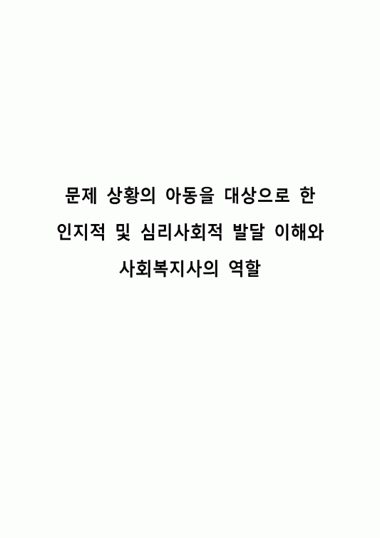 문제 상황의 아동을 대상으로 한 인지적 및 심리사회적 발달 이해와 사회복지사의 역할