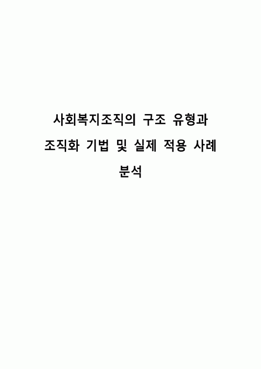 사회복지조직의 구조 유형과 조직화 기법 및 실제 적용 사례 분석