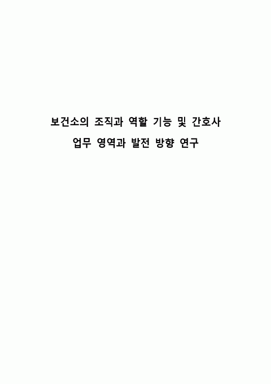 보건소의 조직과 역할 기능 및 간호사 업무 영역과 발전 방향 연구