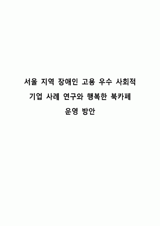 서울 지역 장애인 고용 우수 사회적 기업 사례 연구와 행복한 북카페 운영 방안