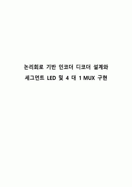 논리회로 기반 인코더 디코더 설계와 세그먼트 LED 및 4 대 1 MUX 구현