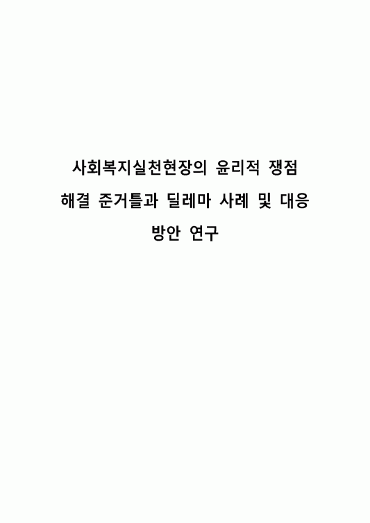 사회복지실천현장의 윤리적 쟁점 해결 준거틀과 딜레마 사례 및 대응 방안 연구