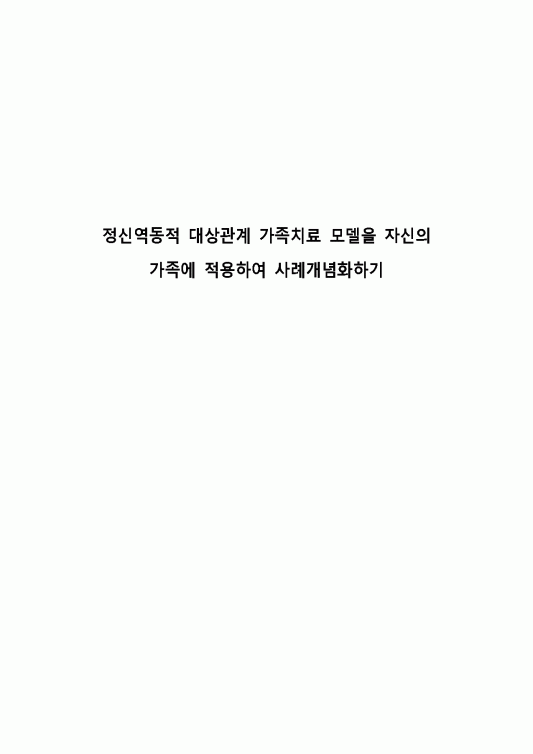 정신역동적 대상관계 가족치료 모델을 자신의 가족에 적용하여 사례개념화하기