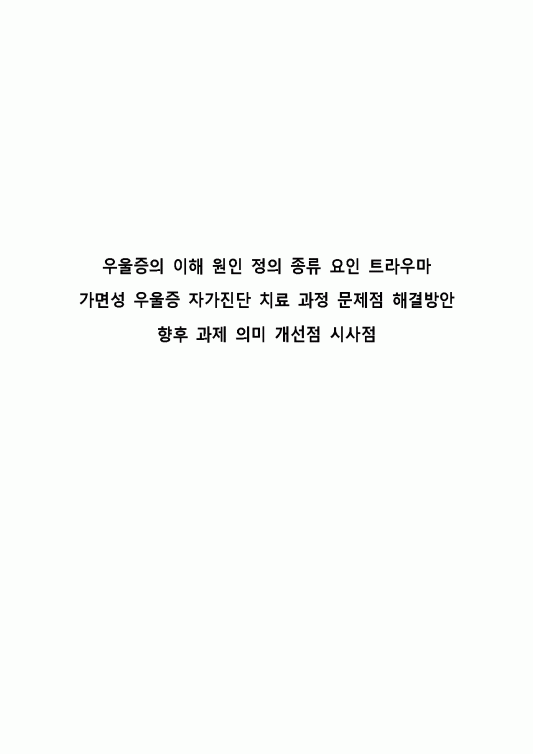 우울증의 이해 원인 정의 종류 요인 트라우마 가면성 우울증 자가진단 치료 과정 문제점 해결방안 향후 과제 의미 개선점 시사점