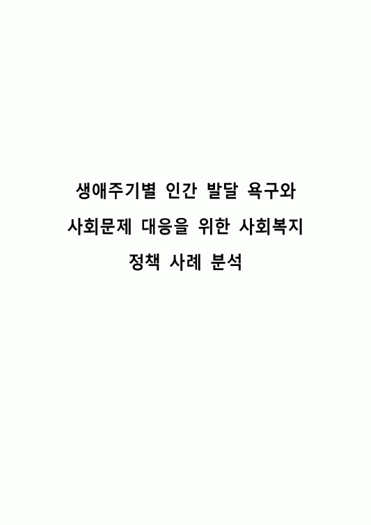 생애주기별 인간 발달 욕구와 사회문제 대응을 위한 사회복지 정책 사례 분석