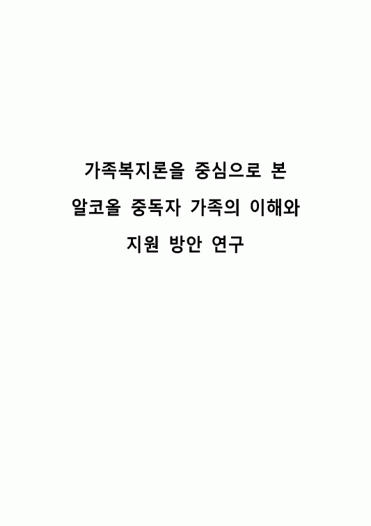 가족복지론을 중심으로 본 알코올 중독자 가족의 이해와 지원 방안 연구