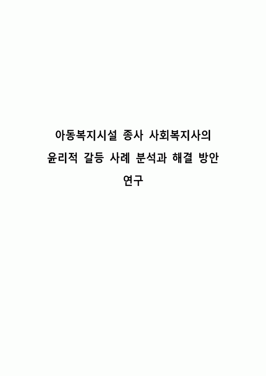 아동복지시설 종사 사회복지사의 윤리적 갈등 사례 분석과 해결 방안 연구