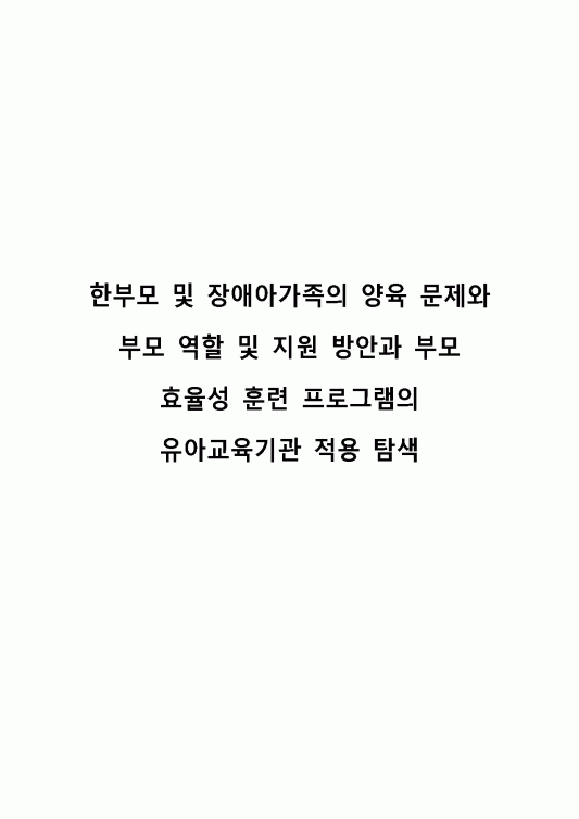 한부모 및 장애아가족의 양육 문제와 부모 역할 및 지원 방안과 부모 효율성 훈련 프로그램의 유아교육기관 적용 탐색