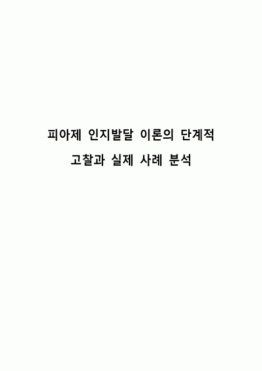 피아제 인지발달 이론의 단계적 고찰과 실제 사례 분석