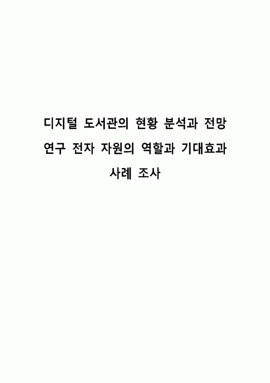 디지털 도서관의 현황 분석과 전망 연구 전자 자원의 역할과 기대효과 사례 조사