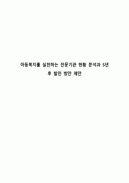 아동복지를 실천하는 전문기관 현황 분석과 5년 후 발전 방안 제안