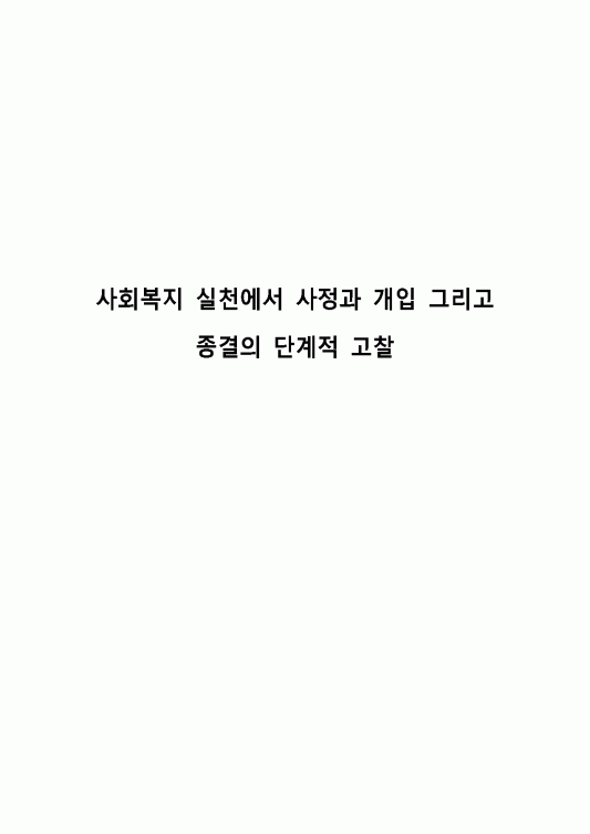 사회복지 실천에서 사정과 개입 그리고 종결의 단계적 고찰