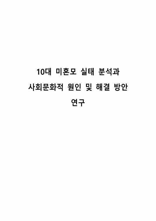 10대 미혼모 실태 분석과 사회문화적 원인 및 해결 방안 연구