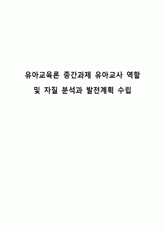 유아교육론 중간과제 유아교사 역할 및 자질 분석과 발전계획 수립
