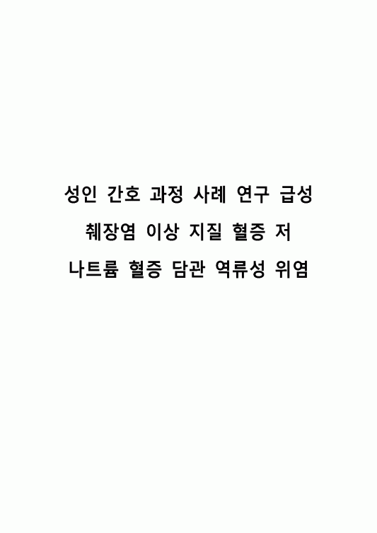 성인 간호 과정 사례 연구 급성 췌장염 이상 지질 혈증 저 나트륨 혈증 담관 역류성 위염