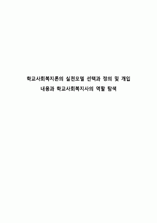학교사회복지론의 실천모델 선택과 정의 및 개입 내용과 학교사회복지사의 역할 탐색