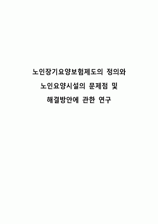 노인장기요양보험제도의 정의와 노인요양시설의 문제점 및 해결방안에 관한 연구