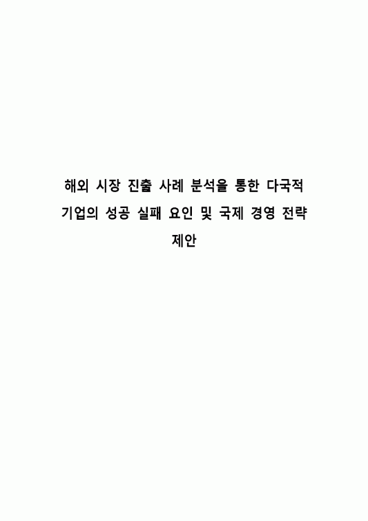 해외 시장 진출 사례 분석을 통한 다국적 기업의 성공 실패 요인 및 국제 경영 전략 제안