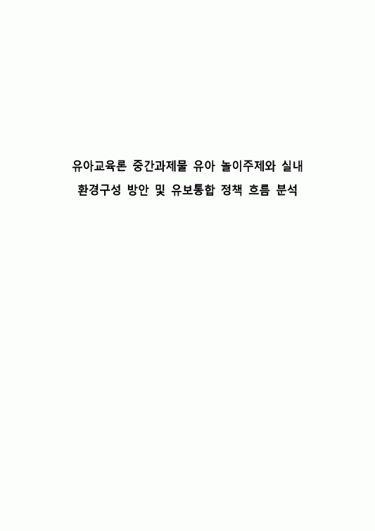 유아교육론 중간과제물 유아 놀이주제와 실내 환경구성 방안 및 유보통합 정책 흐름 분석