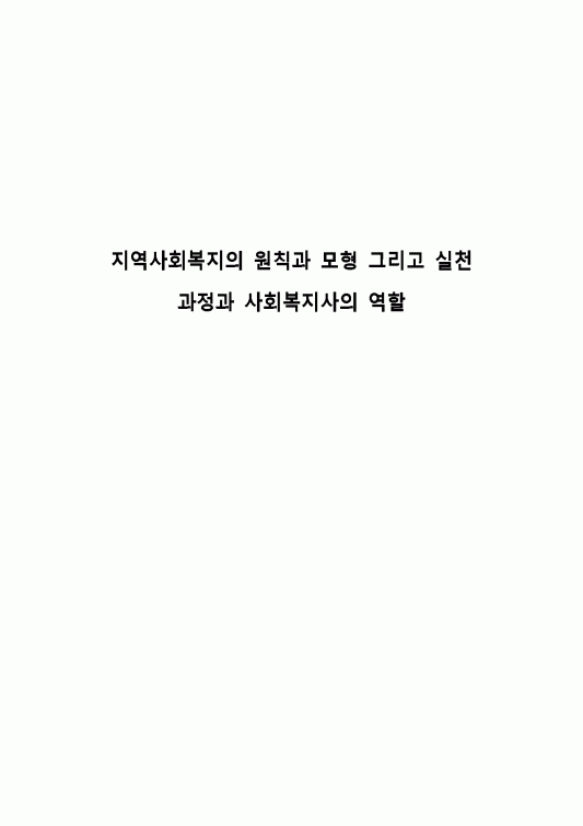 지역사회복지의 원칙과 모형 그리고 실천 과정과 사회복지사의 역할