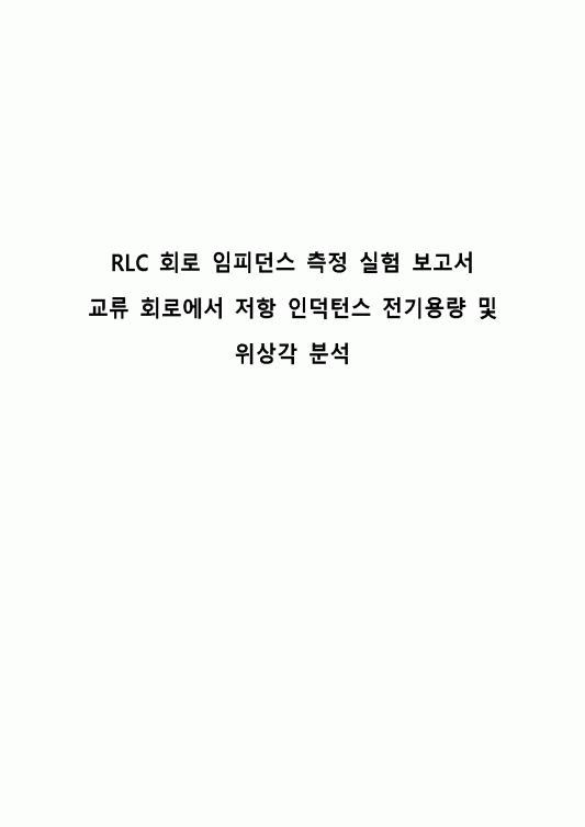 RLC 회로 임피던스 측정 실험 보고서 교류 회로에서 저항 인덕턴스 전기용량 및 위상각 분석