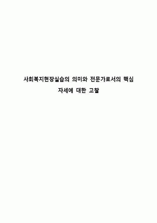사회복지현장실습의 의미와 전문가로서의 핵심 자세에 대한 고찰