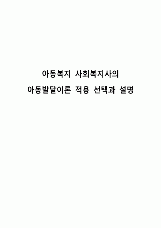 아동복지 사회복지사의 아동발달이론 적용 선택과 설명