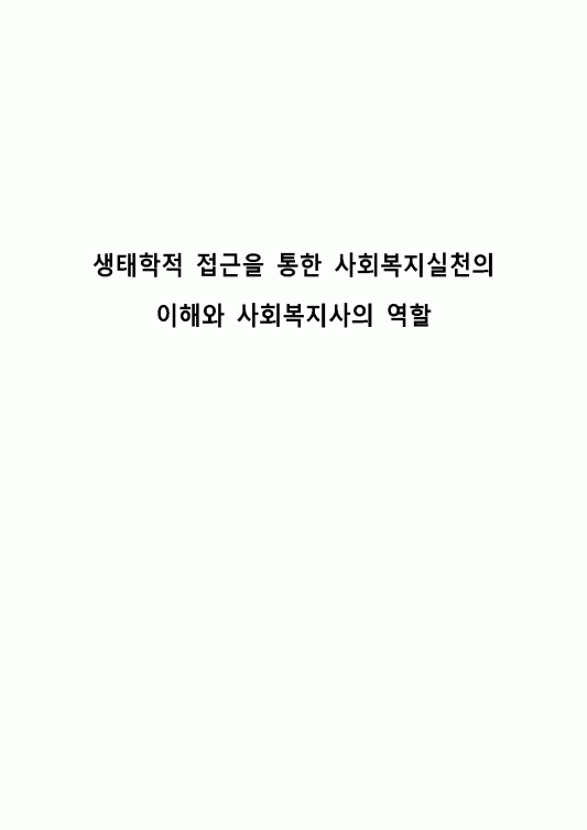 생태학적 접근을 통한 사회복지실천의 이해와 사회복지사의 역할