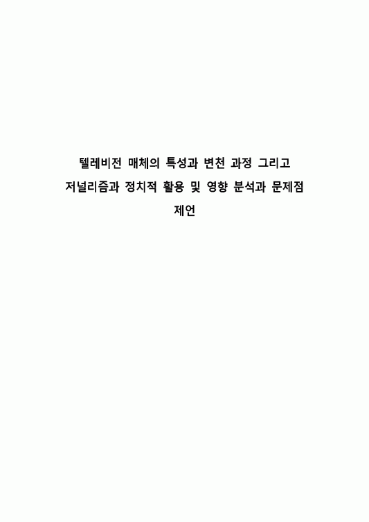 텔레비전 매체의 특성과 변천 과정 그리고 저널리즘과 정치적 활용 및 영향 분석과 문제점 제언