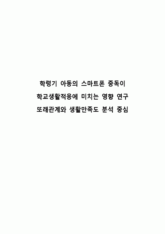 학령기 아동의 스마트폰 중독이 학교생활적응에 미치는 영향 연구 또래관계와 생활만족도 분석 중심