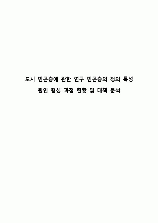 도시 빈곤층에 관한 연구 빈곤층의 정의 특성 원인 형성 과정 현황 및 대책 분석